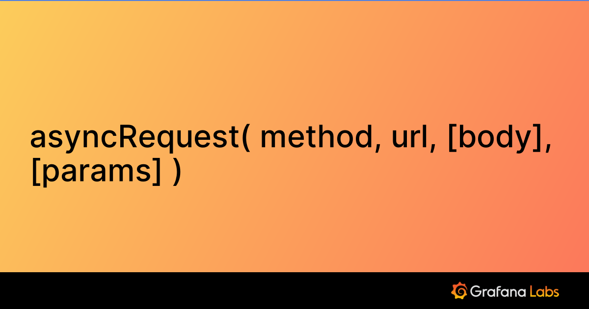 asyncRequest( method, url, [body], [params] ) | Grafana k6 documentation